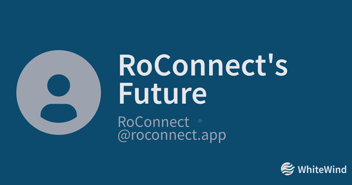 RoConnect's Future | RoConnect 🌐 | WhiteWind blog