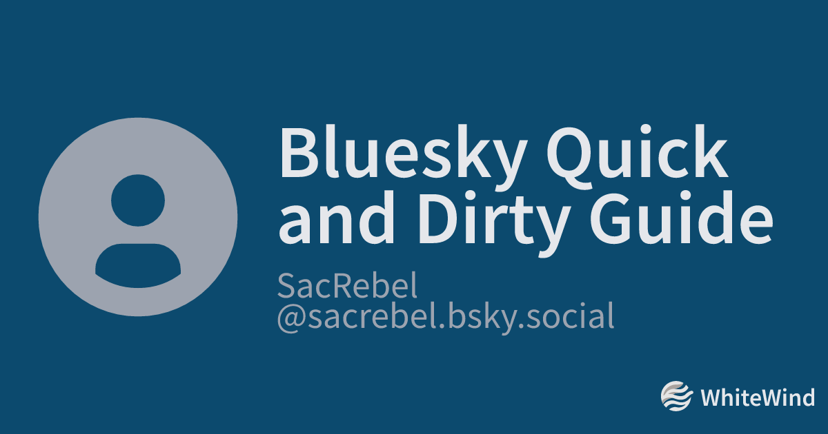Bluesky Quick and Dirty Guide | SacRebel | WhiteWind blog