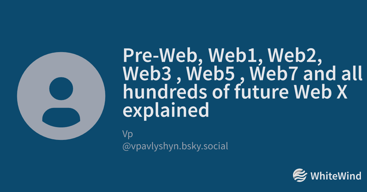 Pre-Web, Web1, Web2, Web3 , Web5 , Web7 and all hundreds of future Web ...