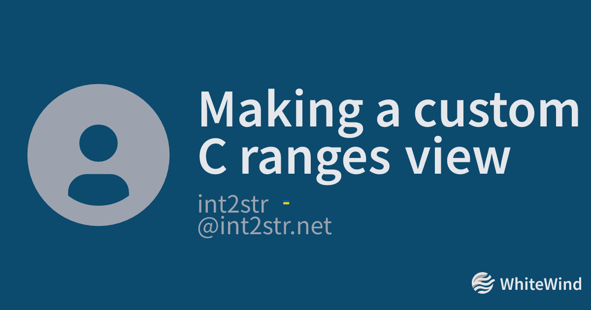 Making a custom C++ ranges view | int2str 🇺🇦 | WhiteWind blog